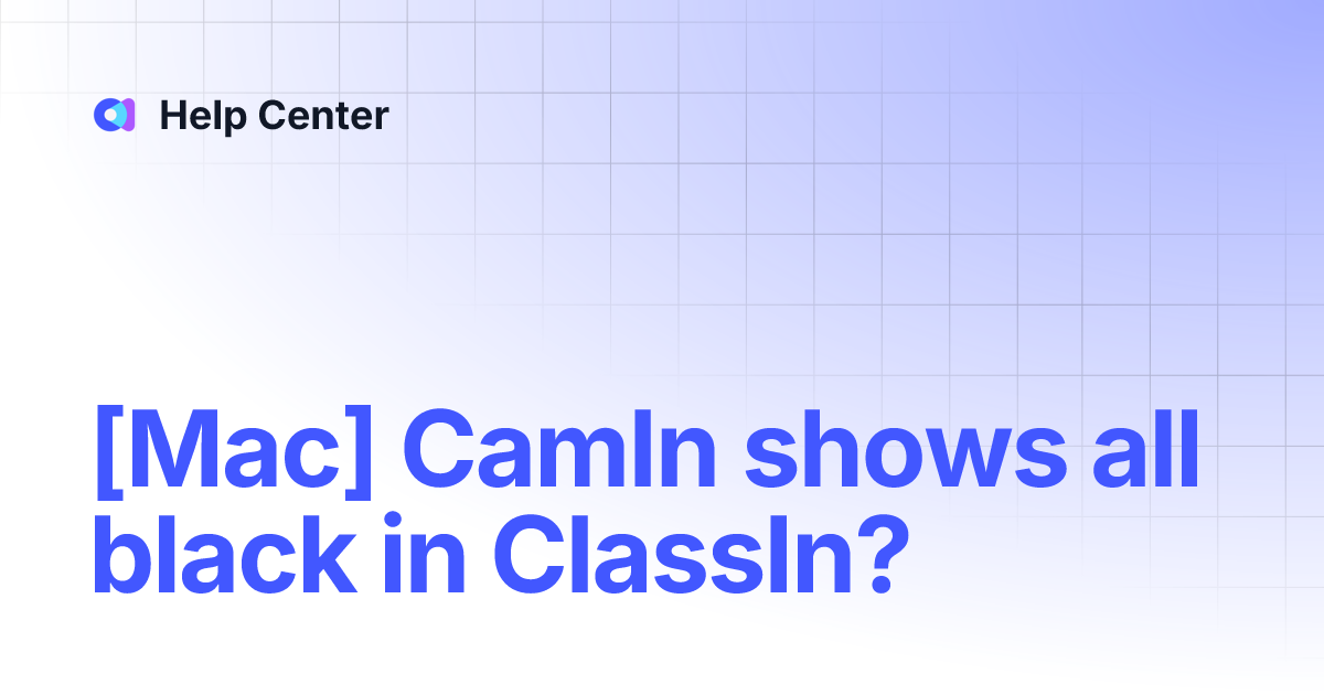 [Mac] CamIn shows all black in ClassIn? | Help Center