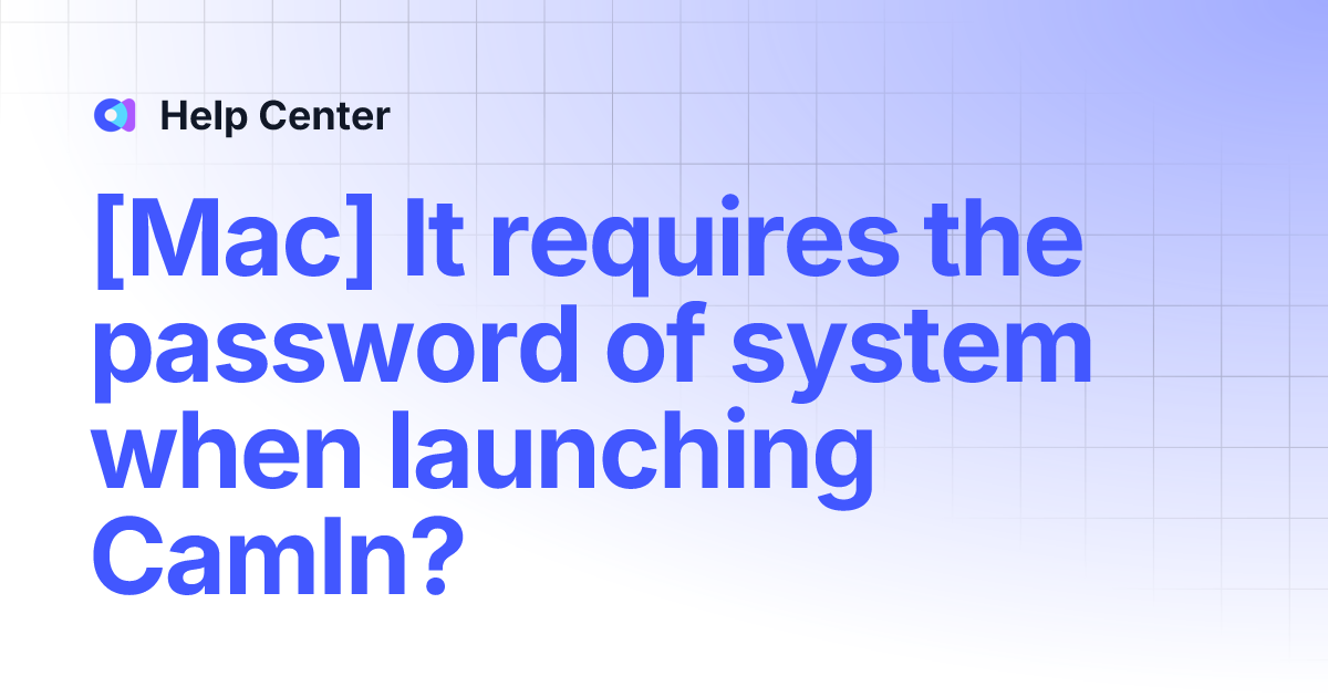[Mac] It requires the password of system when launching CamIn? | Help Center
